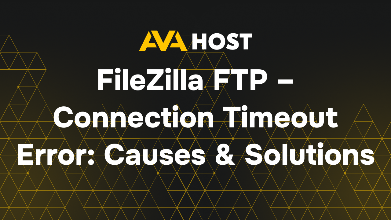Filezilla Ftp Connection Timeout Error Causes And Solutions ⋆ Avahosting 4360