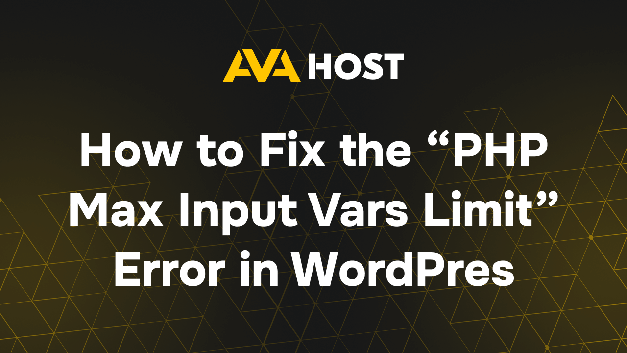 How to Fix the “PHP Max Input Vars Limit” Error in WordPress ⋆ AVA.HOSTING