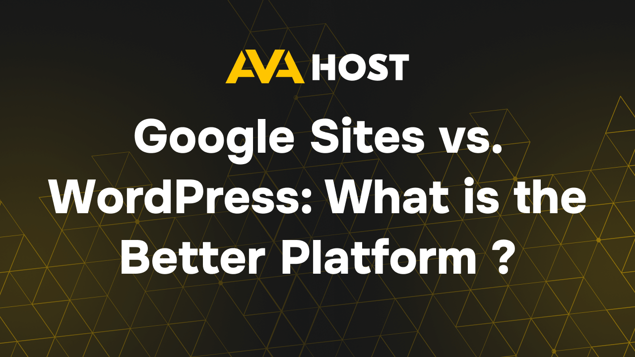 Google Sites vs WordPress: Choosing the Best Platform | AvaHost