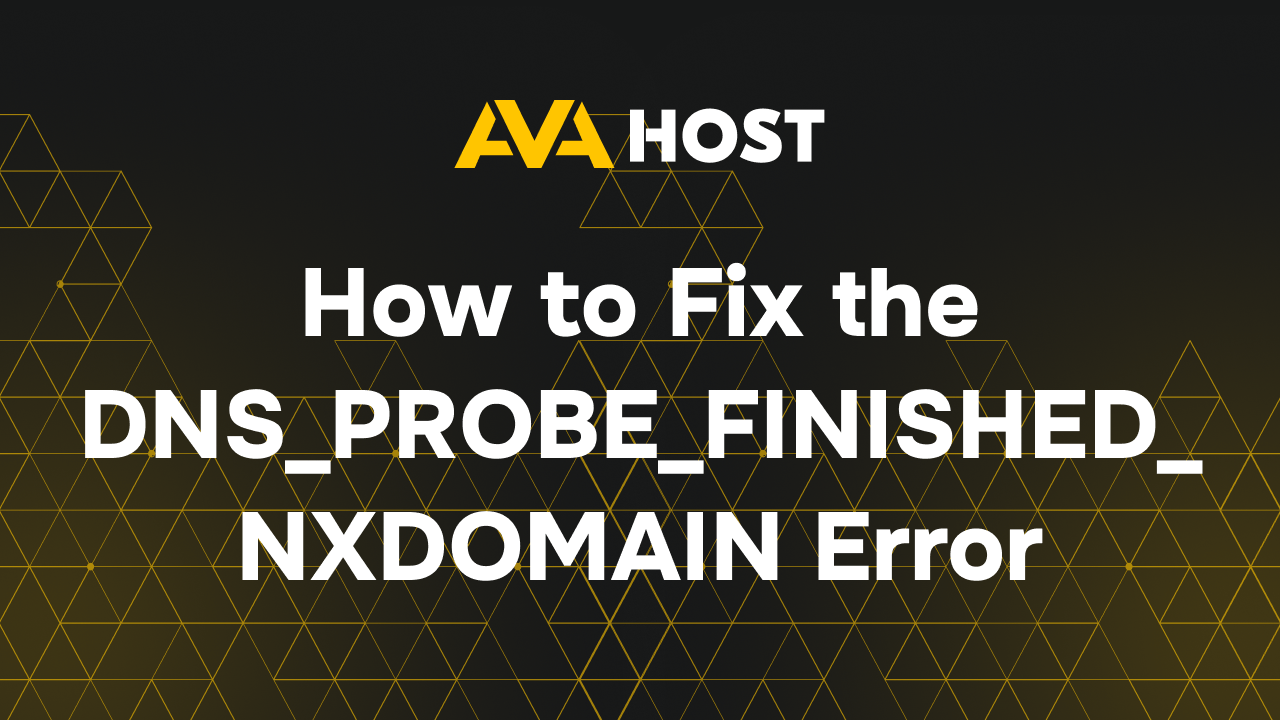 DNS_PROBE_FINISHED_NXDOMAIN Fehler - Einfache Anleitung zur Behebung | AvaHost