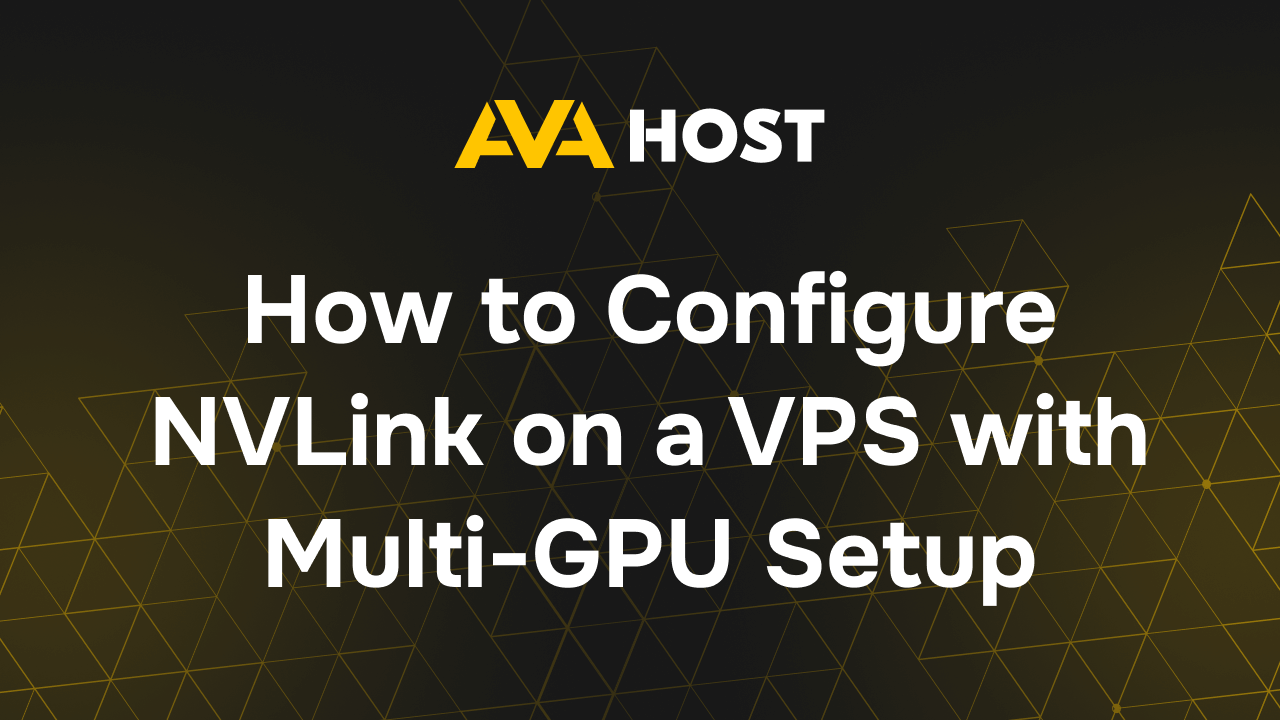 How to Configure NVLink on a VPS with Multi-GPU Setup ⋆ AVA.HOSTING