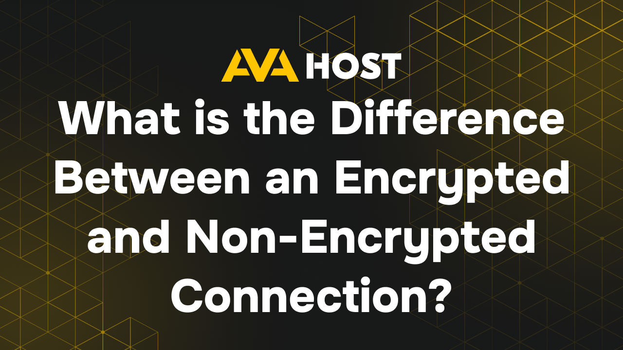 What is the Difference Between an Encrypted and Non-Encrypted Connection? ⋆ AVA.HOSTING