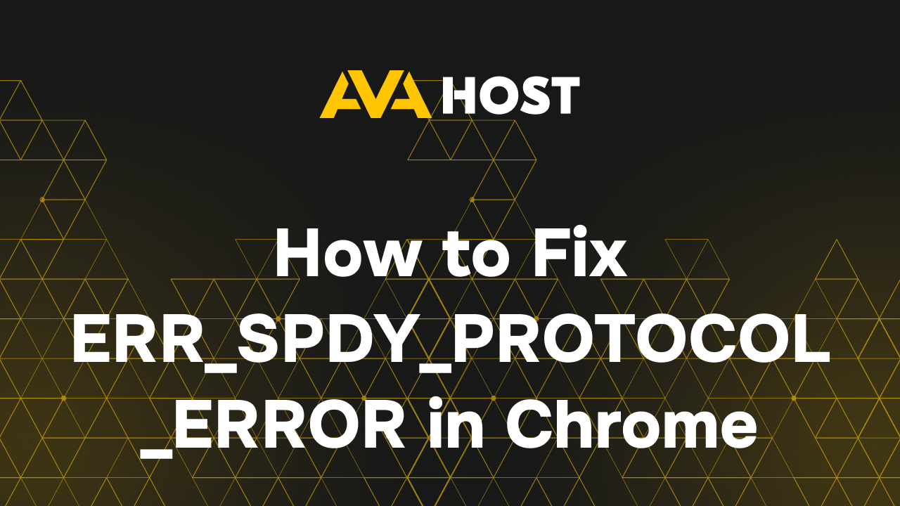 How to Fix ERR_SPDY_PROTOCOL_ERROR in Chrome ⋆ AVA.HOSTING